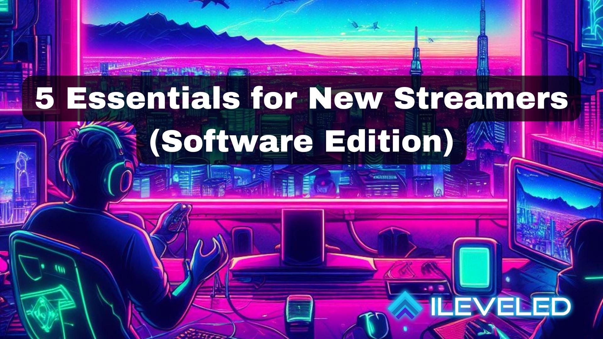 5 Essentials for New Streamers (Software Edition) – iLeveled.com