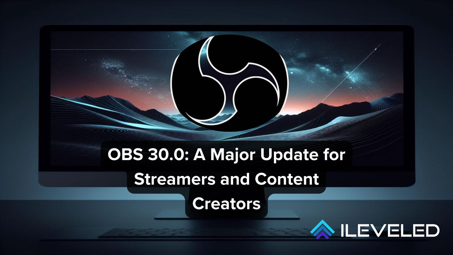OBS 30.0: A Major Update for Streamers and Content Creators – iLeveled.com