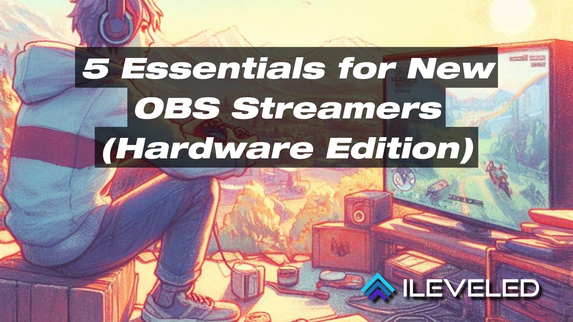 5 Essentials for New Streamers (Hardware Edition) – iLeveled.com